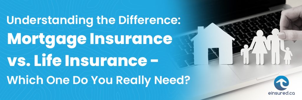 Mortgage Insurance vs. Life Insurance: Which Do You Need?